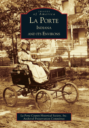 La Porte, Indiana and Its Environs by La Porte County Historical ...